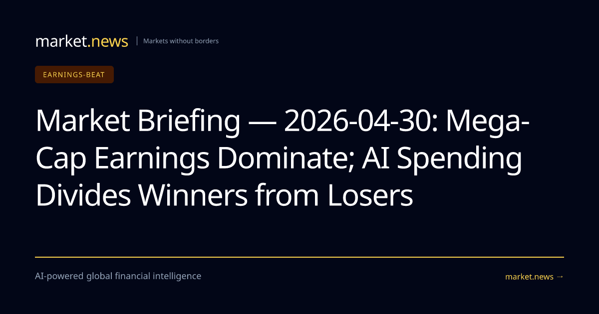 Market Briefing — 2026-04-30: Mega-Cap Earnings Dominate; AI Spending ...