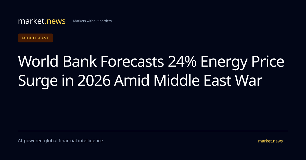 World Bank Forecasts 24% Energy Price Surge in 2026 Amid Middle East War